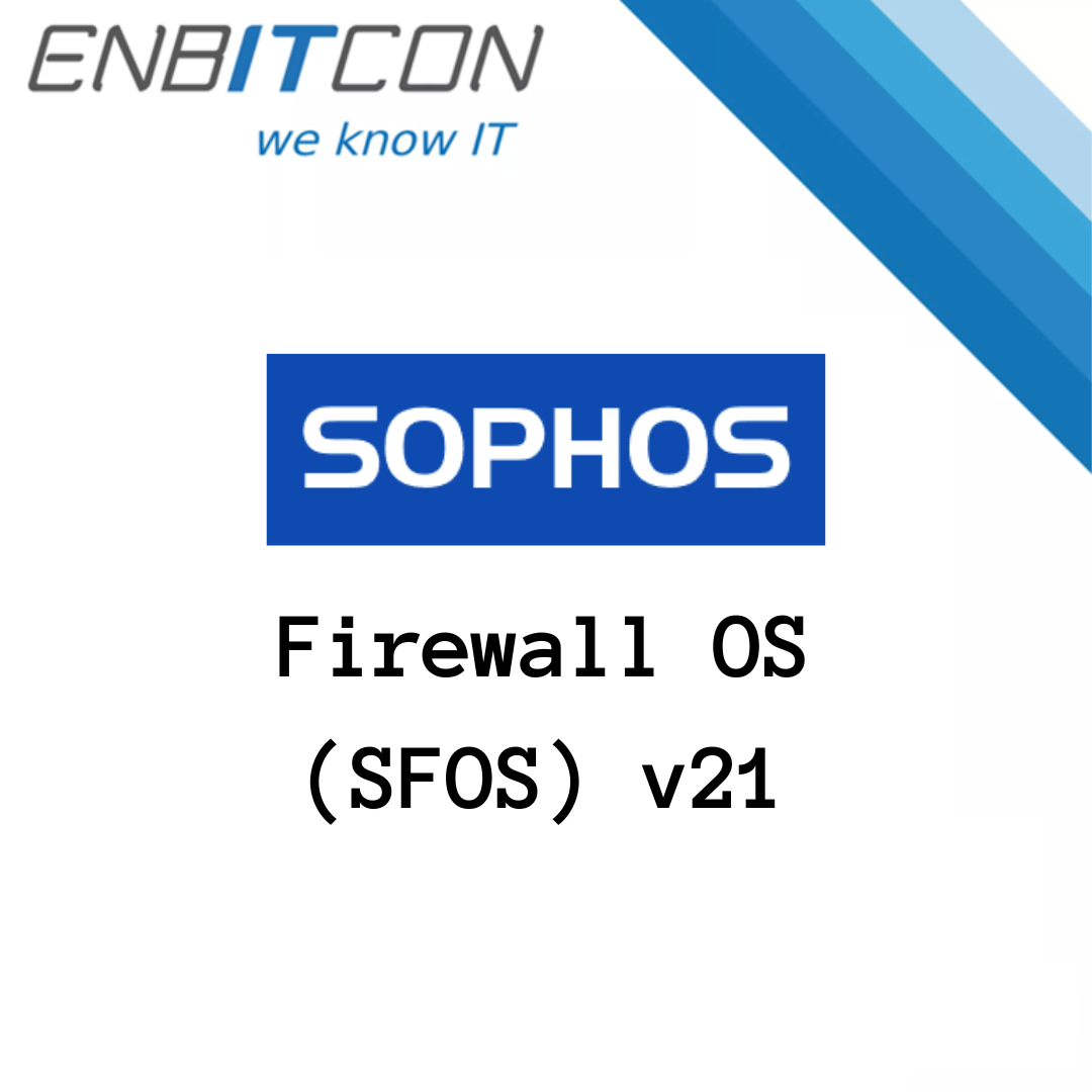 Sophos Firewall OS v21 : Nouvelles fonctionnalités et sécurité améliorée